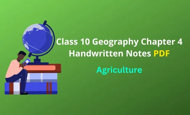 Class 10 Geography Chapter 4 Agriculture Notes PDF (Handwritten & Short ...